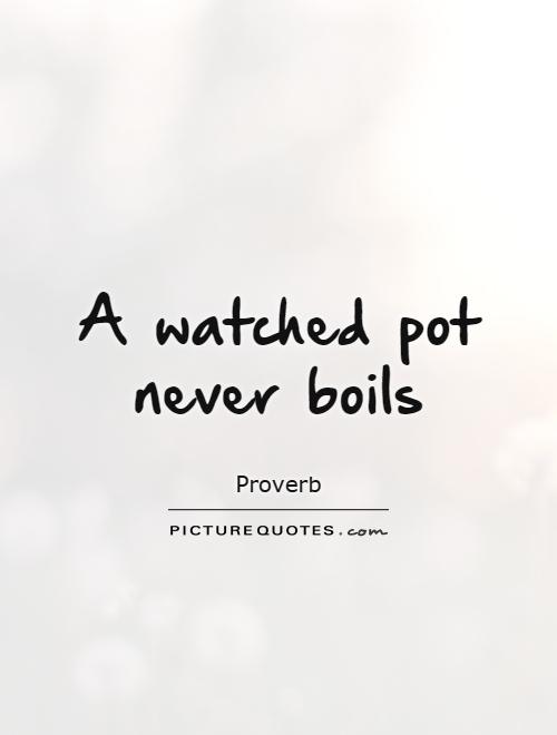 15. A watched pot never boils. : 네이버 블로그