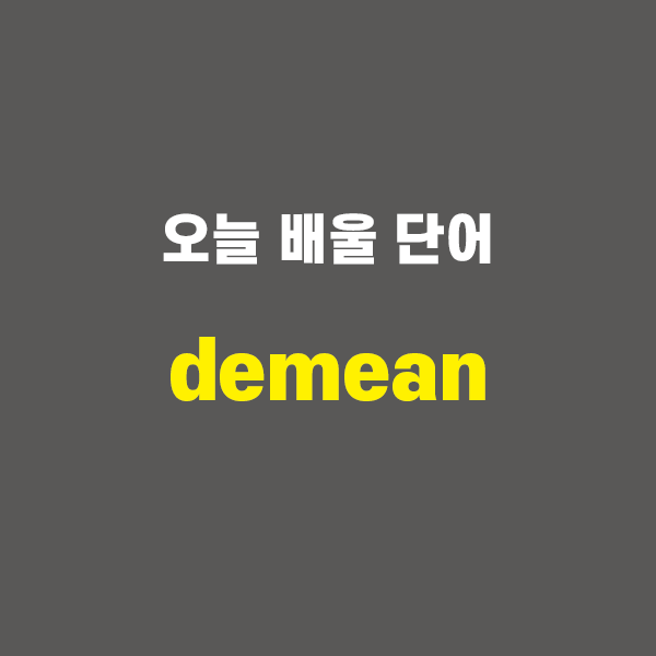 demean - 영어단어 외우는 법, 어원학습, 어원, 수능필수단어 : 네이버 블로그