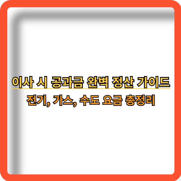 이사 시 공과금 완벽 정산 가이드 전기 가스 수도 요금 총정리 네이버 블로그