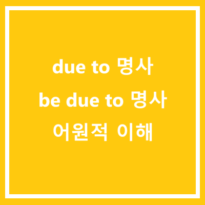 due to vs. be due to 명사 어원적 이해 : 네이버 블로그