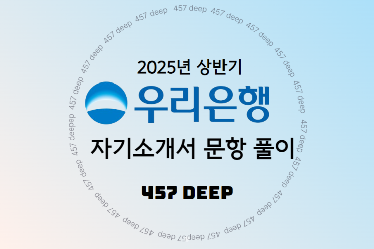 2025 상반기 우리은행 자기소개서 문항풀이 - 457DEEP : 네이버 블로그