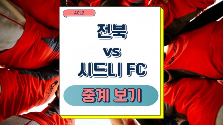 전북 시드니 FC 중계 아시아 챔피언스리그 ACL2 전력 분석 주요 선수 승부예측 관전포인트 2025년 03월 06일 : 네이버 블로그