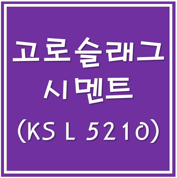 고로슬래그 시멘트 (KS L 5210) : 네이버 블로그