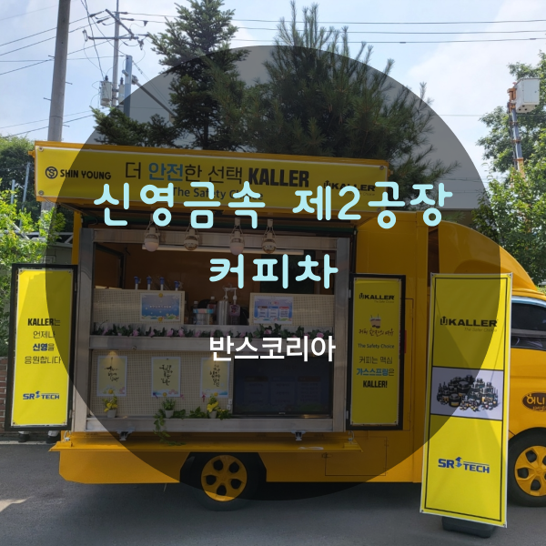 신영금속 제2공장 커피차 Kaller 반스코리아 영천커피차 대구커피차 대구커피트럭 부산커피차 구미커피차 경산커피차 창원커피차 울산커피차 경주커피차 포항커피차 양산커피차 밀양