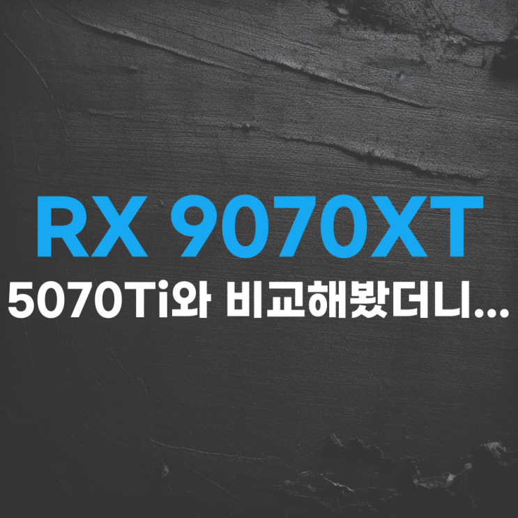 RX 9070XT 성능, 5070Ti와 비교하면 어느 정도일까? : 네이버 블로그