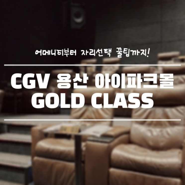 CGV 용산 아이파크몰 Gold Class : 관람후기 / 좌석 꿀팁 : 네이버 블로그