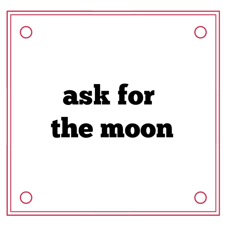 생활영어회화 표현 ask for the moon, promise the moon 둘을 공부해 볼까요? : 네이버 블로그