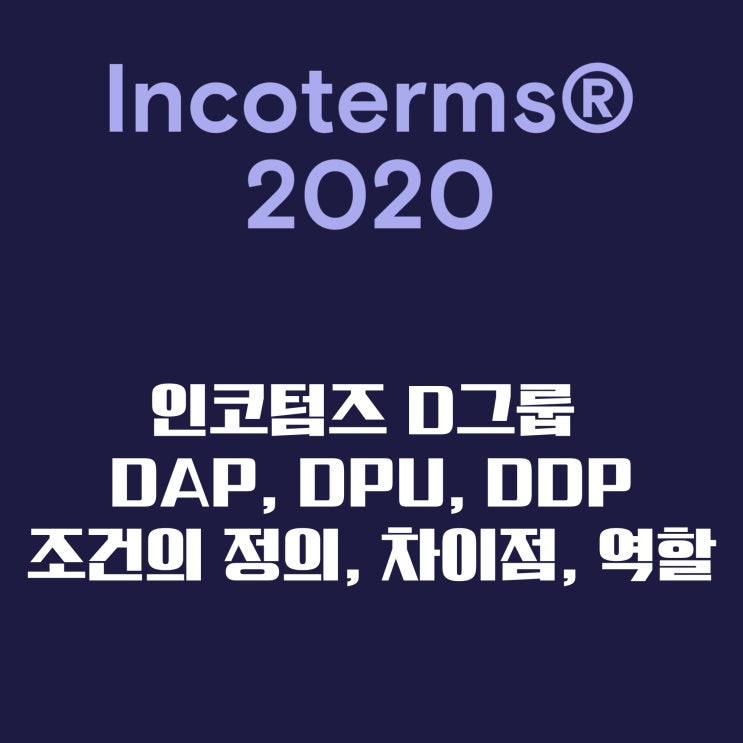 D그룹 인코텀즈(Incoterms) DAP · DPU · DDP조건의 정의, 차이점과 역할 : 네이버 블로그