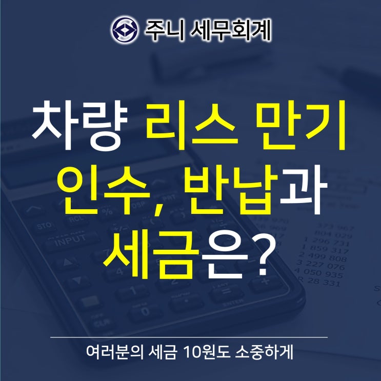 차량 리스 만기, 인수와 반납에 따른 세금은? (리스 취득, 해지 세무회계) : 네이버 블로그