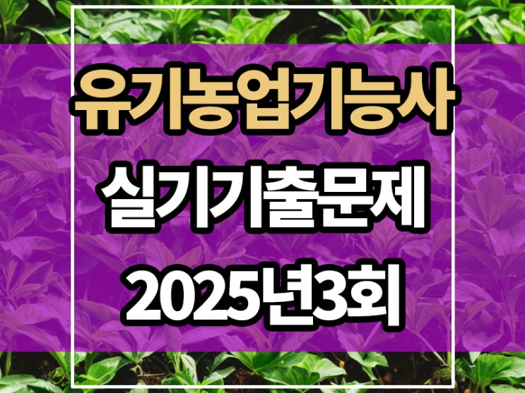 유기농업기능사 실기 2025년 3회 기출문제 해설 1번~6번 (김명희 종자기술사) : 네이버 블로그