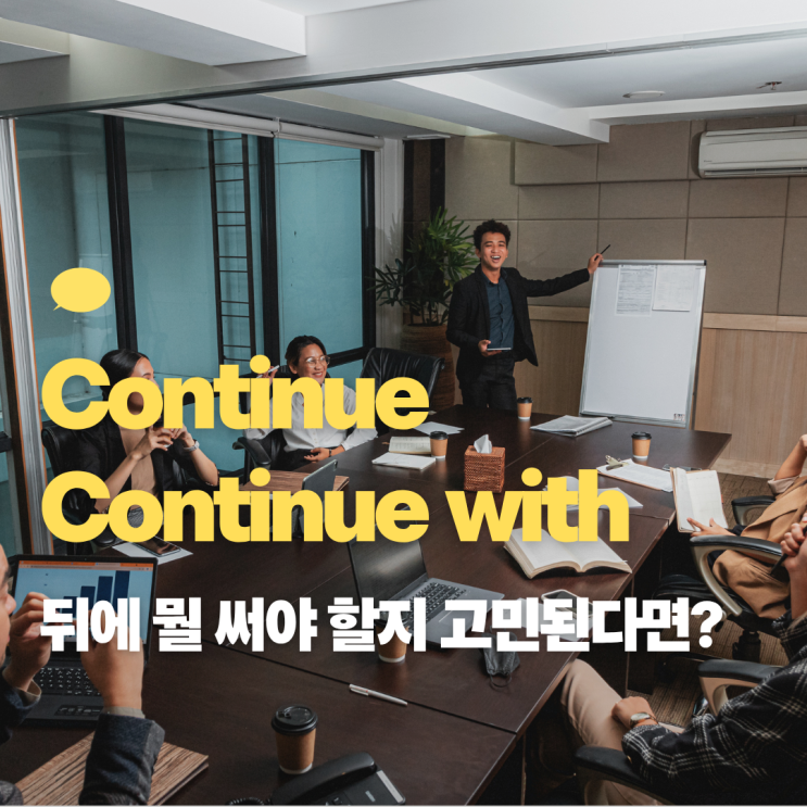 Continue vs Continue with, 실전에서 자연스럽게 쓰는 방법 : 네이버 블로그