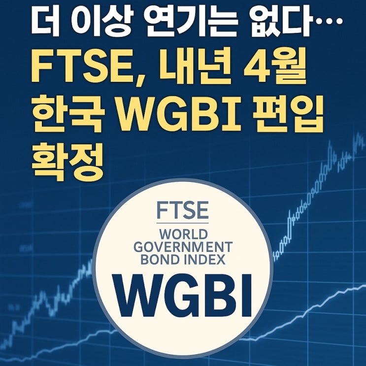 더 이상 연기는 없다…FTSE, 내년 4월 한국 WGBI 편입 확정 : 네이버 블로그