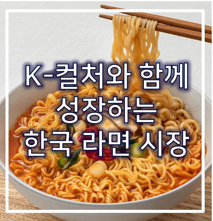 K-컬처와 함께 성장하는 한국 라면 시장 : 네이버 블로그