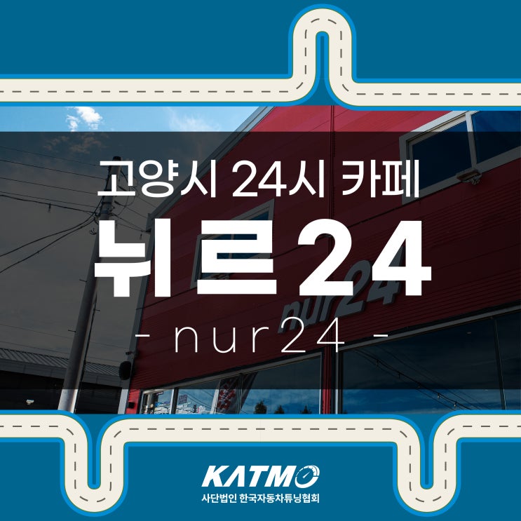 [KATMO] 차쟁이들의 드라이브 성지 24시 카페 '뉘르24' : 네이버 블로그