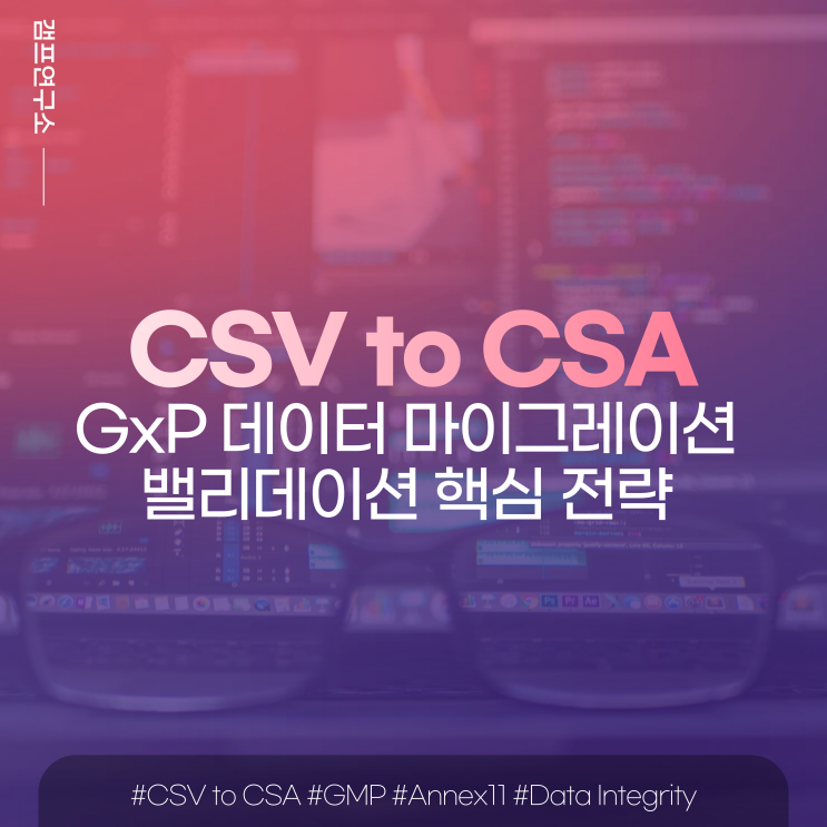CSV to CSA: GxP 데이터 마이그레이션 밸리데이션 : 네이버 블로그