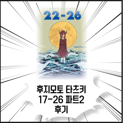후지모토 타츠키 17-26 파트 2 메가박스 선행 상영 후기 : 네이버 블로그