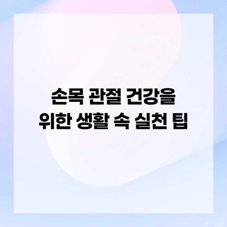 손목 관절 건강을 위한 생활 속 실천 팁 : 네이버 블로그
