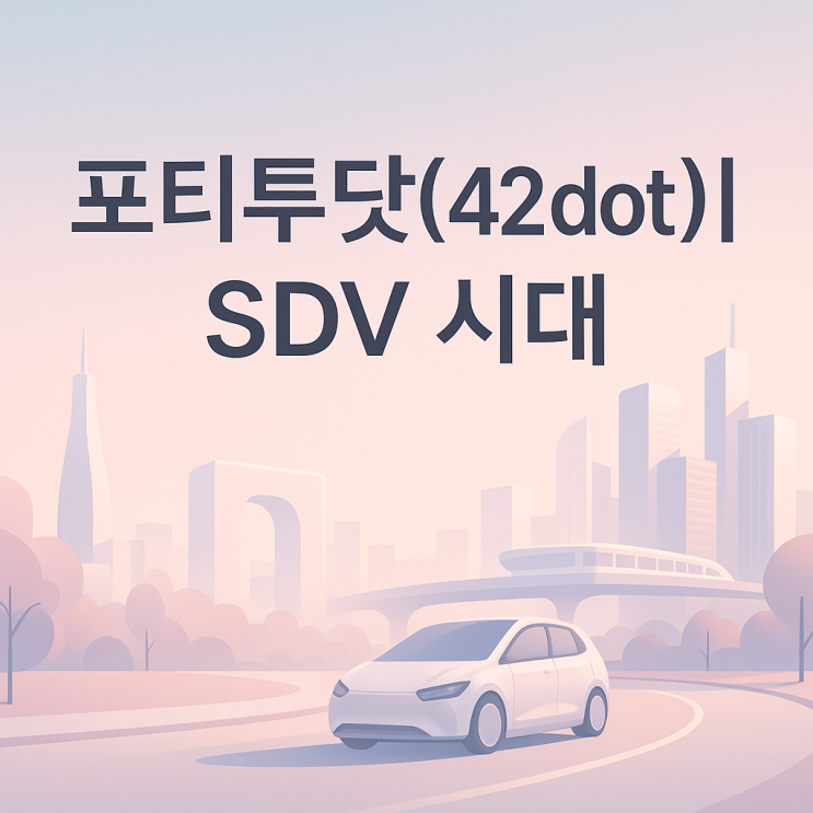 포티투닷(42dot), SDV 시대의 모빌리티를 어떻게 바꾸고 있을까 : 네이버 블로그