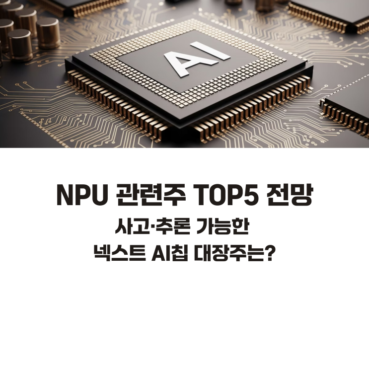NPU 관련주 TOP5 주가 전망, 사고, 추론까지 가능한 넥스트 AI칩 대장주는? : 네이버 블로그