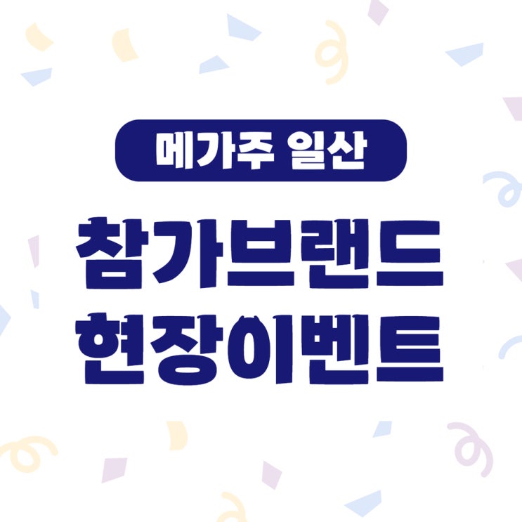 [2025 메가주 일산] 참가브랜드 현장이벤트 모아보기💝ㅣ11.21(금)~11.23(일) 킨텍스 : 네이버 블로그