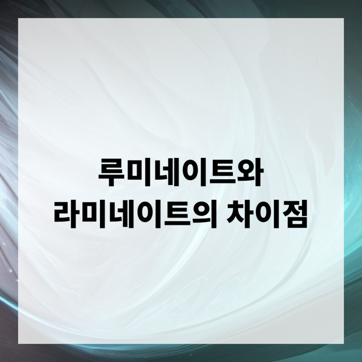 루미네이트와 라미네이트의 차이점 완벽 해부 : 네이버 블로그