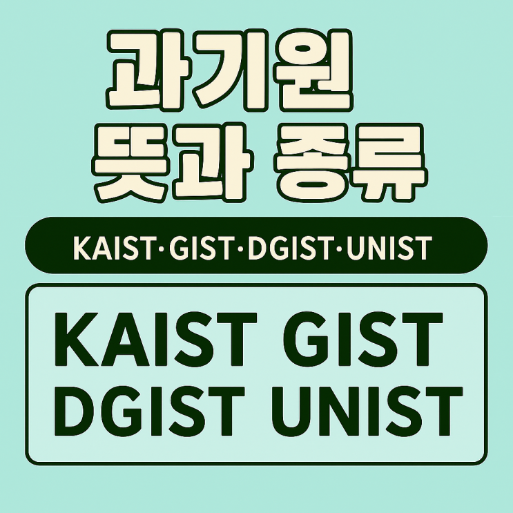 과기원 뜻과 종류 – KAIST·GIST·DGIST·UNIST 입시 특징 : 네이버 블로그