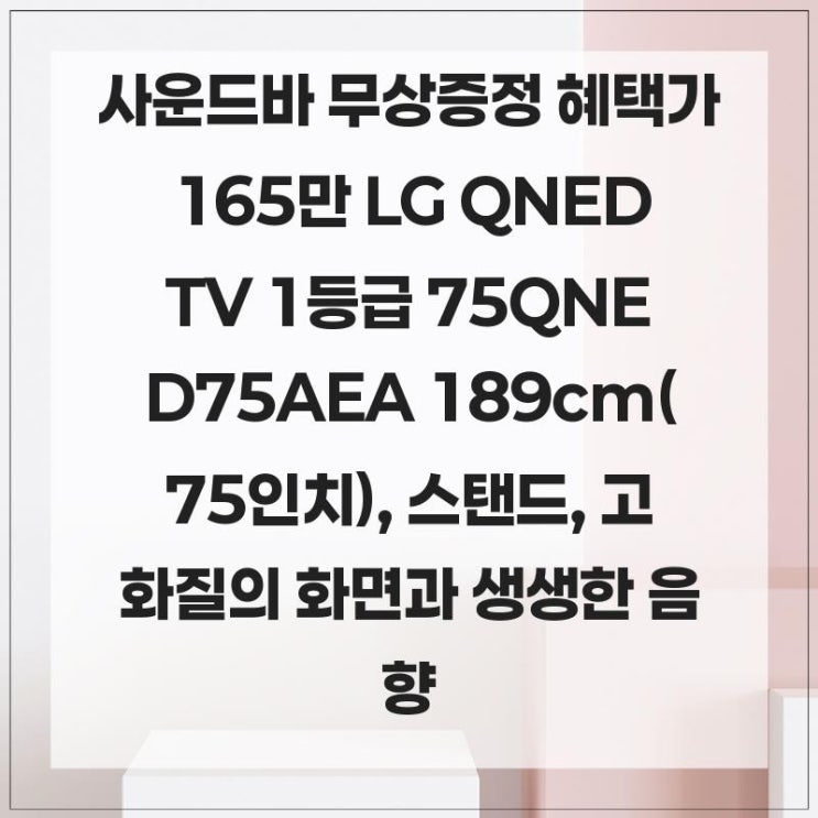 사운드바 무상증정 혜택가 165만 LG QNED TV 1등급 75QNED75AEA 189cm(75인치), 스탠드, 고화질의 화면과 생생한 음향 : 네이버 블로그
