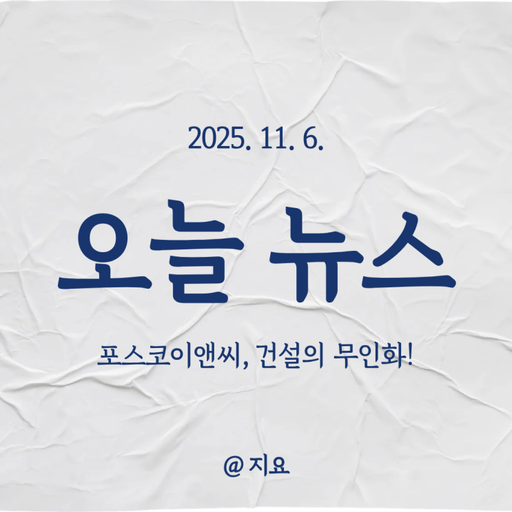 [251106] 포스코이앤씨, 건설의 무인화 앞서 나간다 : 네이버 블로그