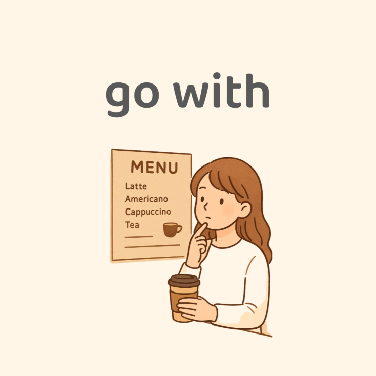 Go with 의미 — “선택하다”를 자연스럽게 말하기 : 네이버 블로그