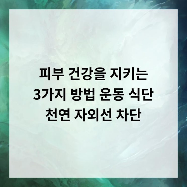 피부 건강을 지키는 3가지 방법 운동, 식단, 천연 자외선 차단! : 네이버 블로그
