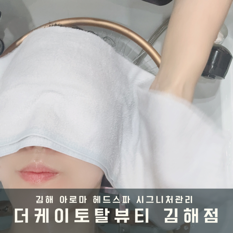 장유 더케이토탈뷰티 김해점 시그니처관리 받고 힐링의 끝을 맛보다 : 네이버 블로그