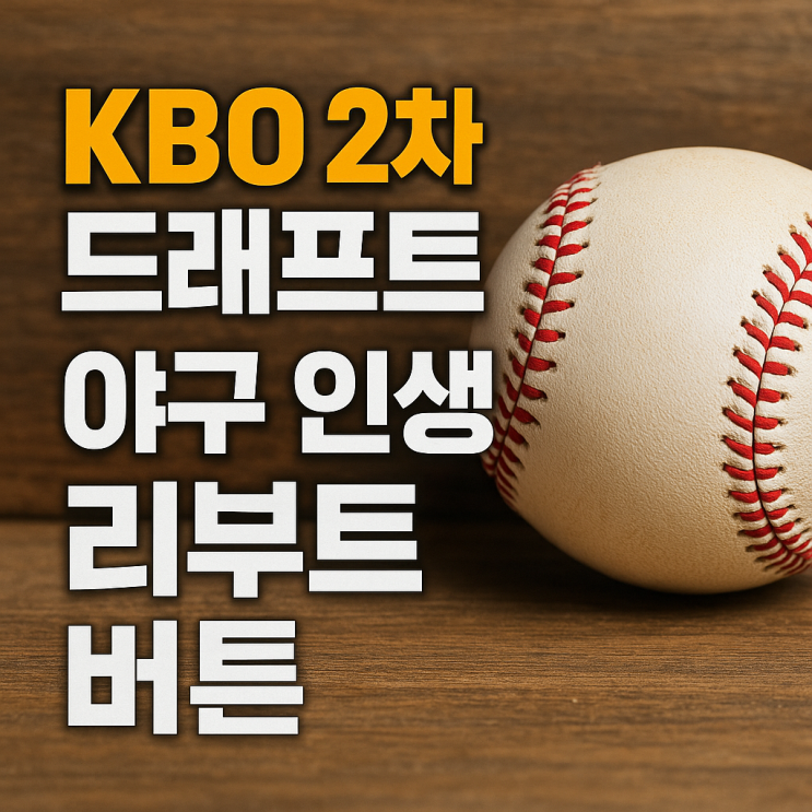 2025 KBO 2차 드래프트 부활! 제도 변화와 팬이 꼭 알아야 할 포인트 : 네이버 블로그