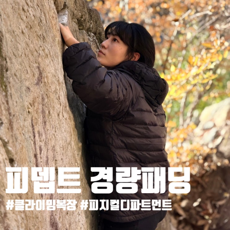 피지컬디파트먼트 경량패딩 클라이밍 복장 하이크 라이트 웨이트 다운 자켓 실착후기 : 네이버 블로그