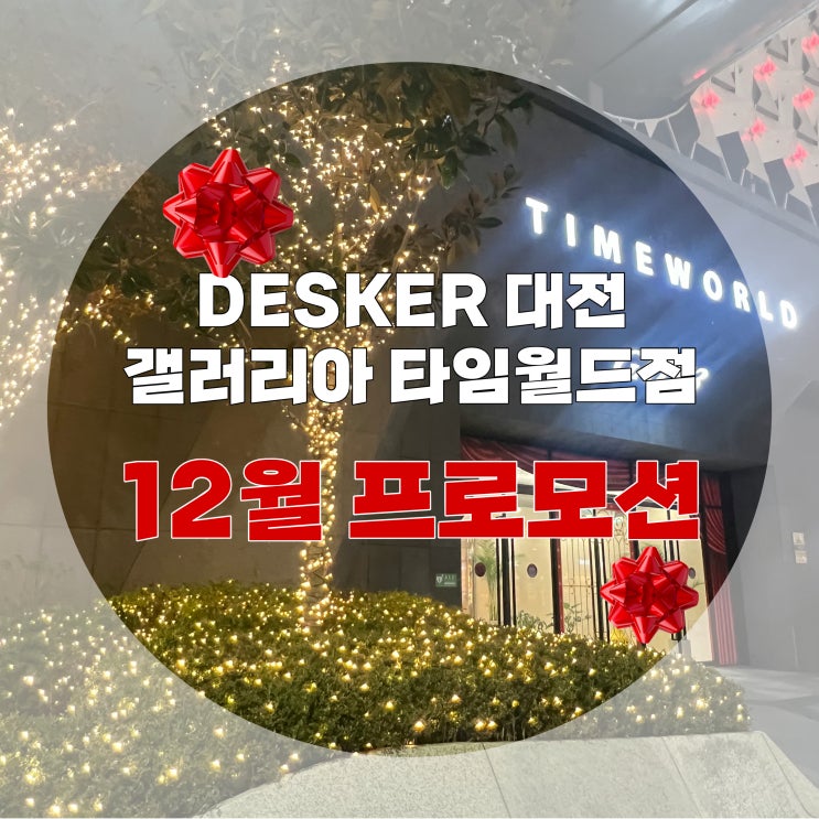 DESKER 데스커 대전 갤러리아 타임월드점 : 데스커의 연말 선물! : 네이버 블로그