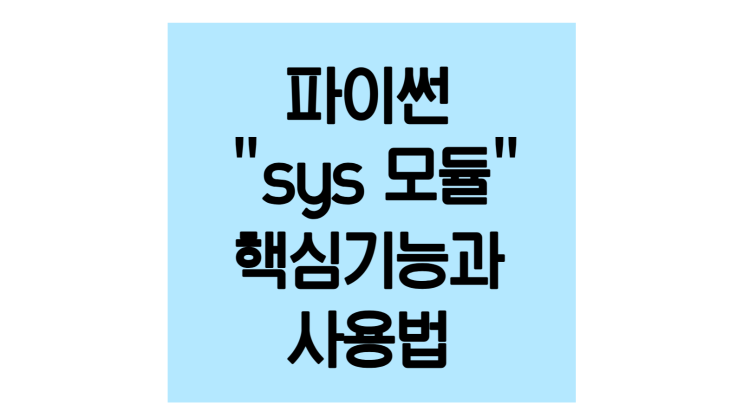 파이썬 sys 모듈의 핵심 기능과 사용법: 실행 옵션·경로 제어 쉽게 이해하기 : 네이버 블로그