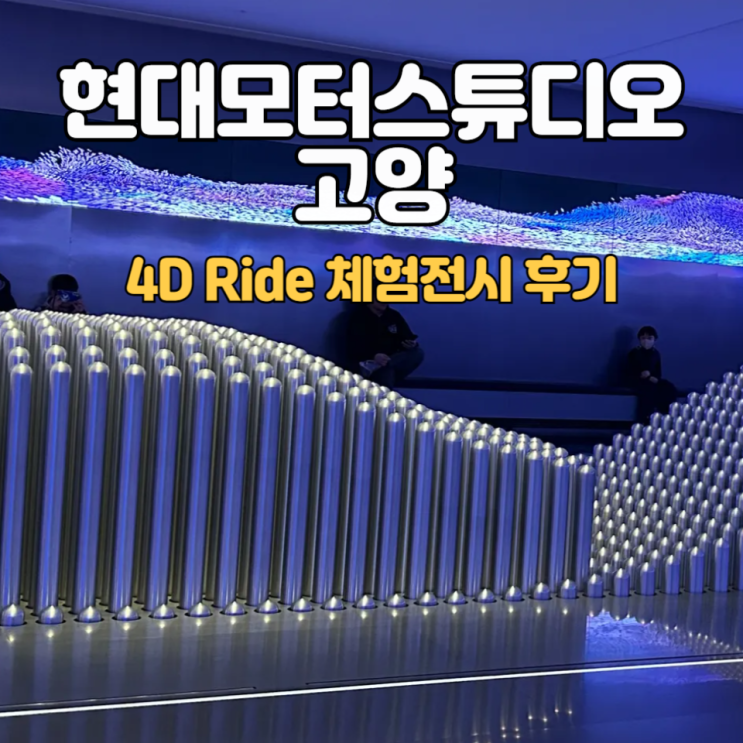 고양 현대모터스튜디오_4D Ride/자동차 제작과정 체험전시::할인예약 가이드 : 네이버 블로그