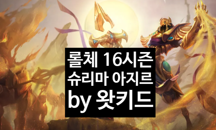 롤토체스 롤체 시즌16 슈리마 아지르덱 추천 : 네이버 블로그