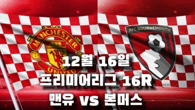 [12월 16일] 프리미어리그 16R 맨유 vs 본머스 경기분석 : 네이버 블로그
