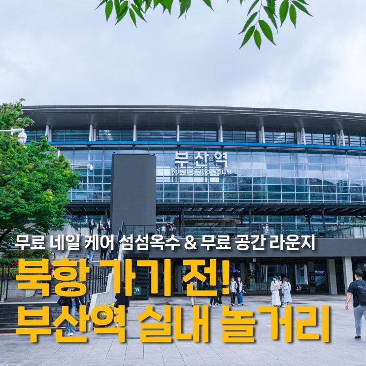 부산역에서 알차게 즐기고 북항 구경까지! | 무료 네일 케어 섬섬옥수 & 무료 공간 라운지 : 네이버 블로그