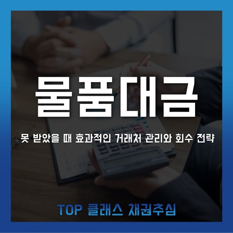 물품대금 못 받았을 때 효과적인 거래처 관리와 회수 전략 : 네이버 블로그