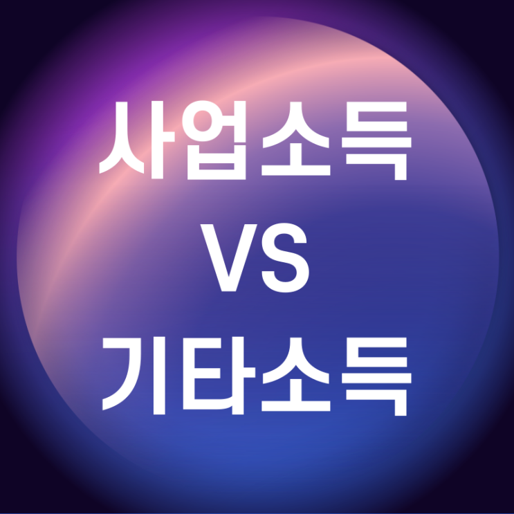 사업소득 vs 기타소득, 세금 폭탄 피하는 결정적 차이 : 네이버 블로그
