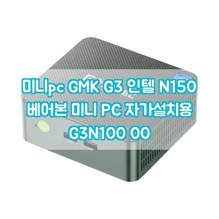 미니pc GMK G3 인텔 N150, 이 성능에 이 가격이라고? 지금 사는 게 이득! : 네이버 블로그