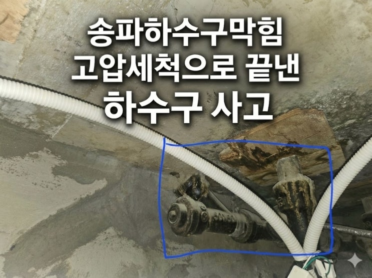송파하수구막힘 고압세척으로 끝낸 방이동 이삿날 하수구 사고 : 네이버 블로그
