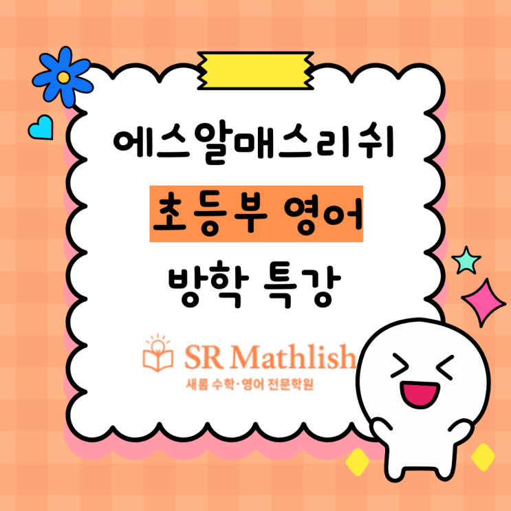 [양평동,당산동수학영어전문학원] 에스알매스리쉬 초등부 영어 방학 특강 개강! : 네이버 블로그