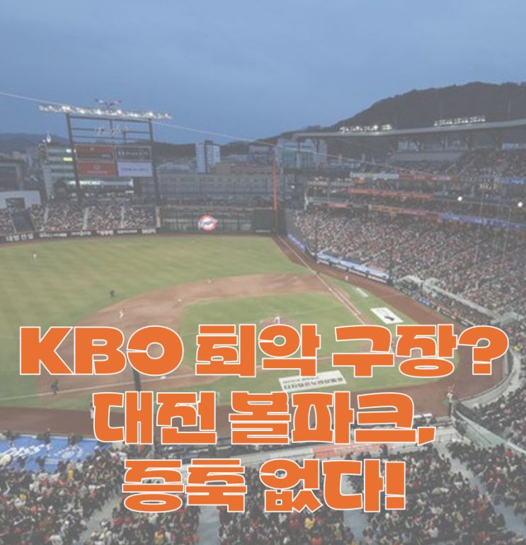 KBO 최악의 구장? 대전 한화생명 볼파크 증축 무산, 한화 팬들의 불편함 계속되나? : 네이버 블로그