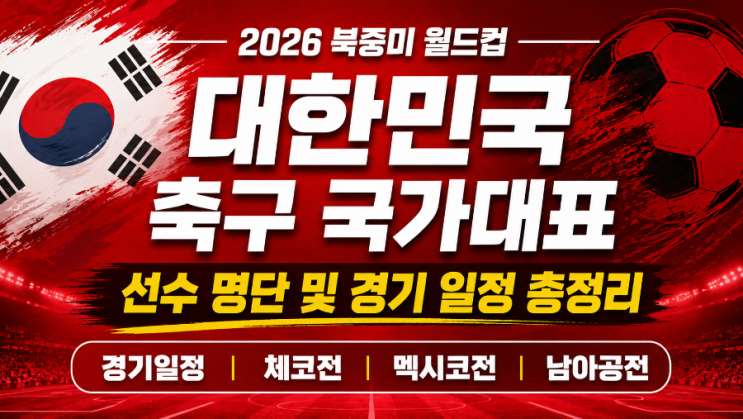 2026 대한민국 월드컵 축구대표팀 명단 및 경기일정 총정리 : 네이버 블로그