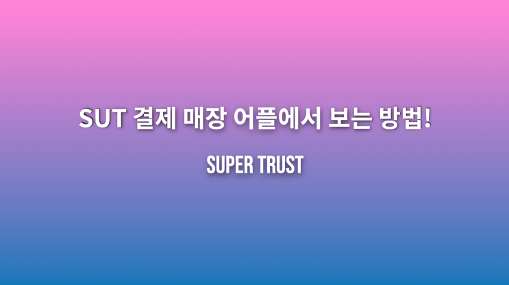 SUT 결제 매장 확인하기! 슈퍼트러스트 어플 사용방법! : 네이버 블로그