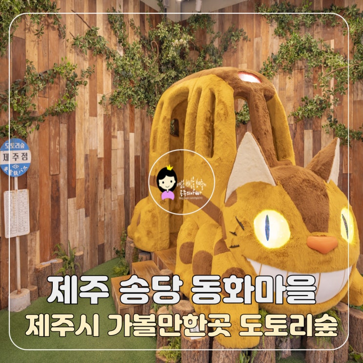 제주시 가볼만한곳 제주 송당 동화마을 지브리 도토리숲 제주도 실내 관광지 추천 : 네이버 블로그