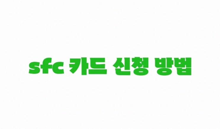 sfc 카드 신청 방법, sfc 완벽 총정리! : 네이버 블로그