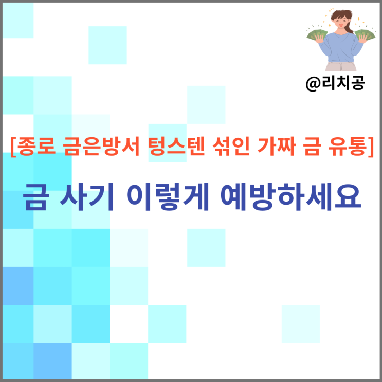 종로 금은방서 텅스텐 섞인 가짜 금 유통… 금 사기 이렇게 예방하세요 : 네이버 블로그